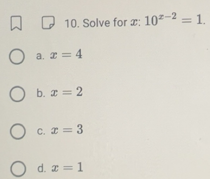 Solved: Solve for x : 10^(x-2)=1. a. x=4 b. x=2 C. x=3 d. x=1 [Math]