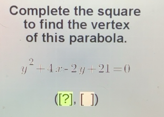 Solved: Complete the square y^2+4x-2y+21=0 ([?],[]) [Math]