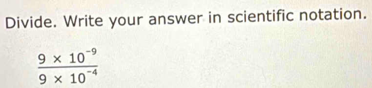 Solved: Divide. Write your answer in scientific notation. (9* 10^(-9 ...