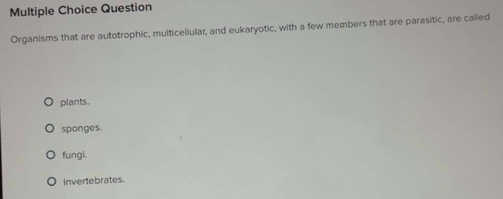 Solved: Question Organisms that are autotrophic, multicellular, and ...
