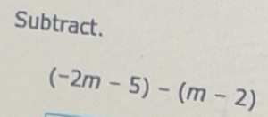 Solved: Subtract. (-2m-5)-(m-2) [Math]
