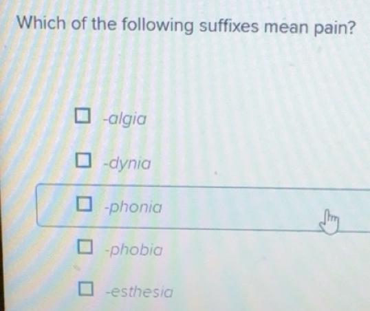 Solved: Which of the following suffixes mean pain? -algia -dynia ...
