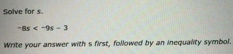Solved: Solve for s. -8s Write your answer with s first, followed by an ...