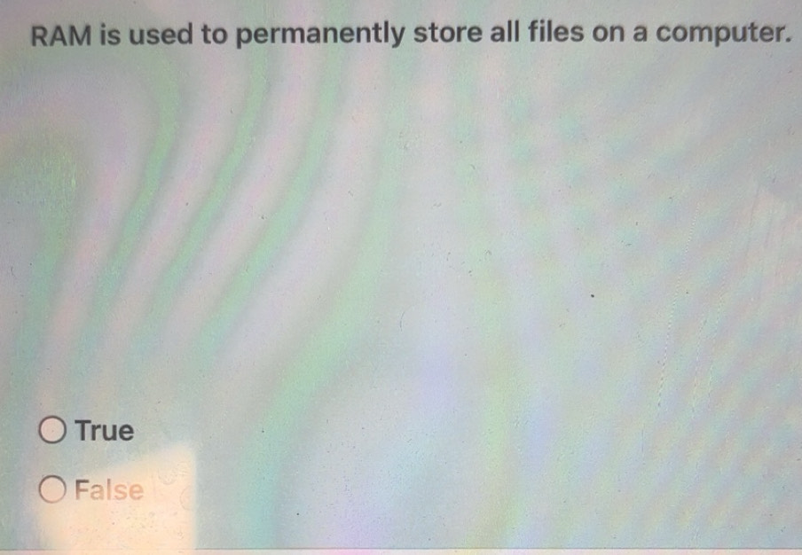 Solved: RAM is used to permanently store all files on a computer. True ...