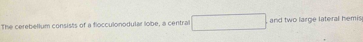 Solved: The cerebellum consists of a flocculonodular lobe, a central ...