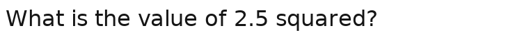 Solved: What is the value of 2.5 squared? [Math]