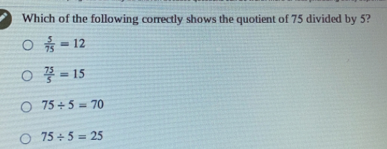 Solved: Which of the following correctly shows the quotient of 75 ...