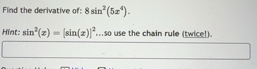 Solved: Find the derivative of: 8sin^2(5x^4). Hint: sin^2(x)=[sin (x ...