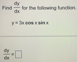 Solved: Find dy/dx for the following function. y=3xcos xsin x dy/dx = [Calculus]
