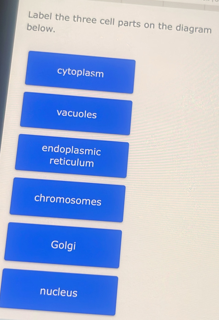 Solved: Label the three cell parts on the diagram below. cytoplasm ...