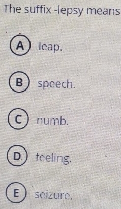 Solved: The suffix -lepsy means A leap. B) speech. C numb. D) feeling ...