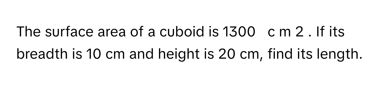 Solved: The surface area of a cuboid is 1300 c m 2 . If its breadth is ...
