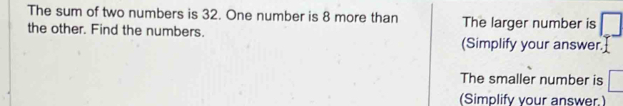 Solved: The sum of two numbers is 32. One number is 8 more than The ...