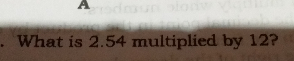 Solved: A What is 2.54 multiplied by 12? [Math]