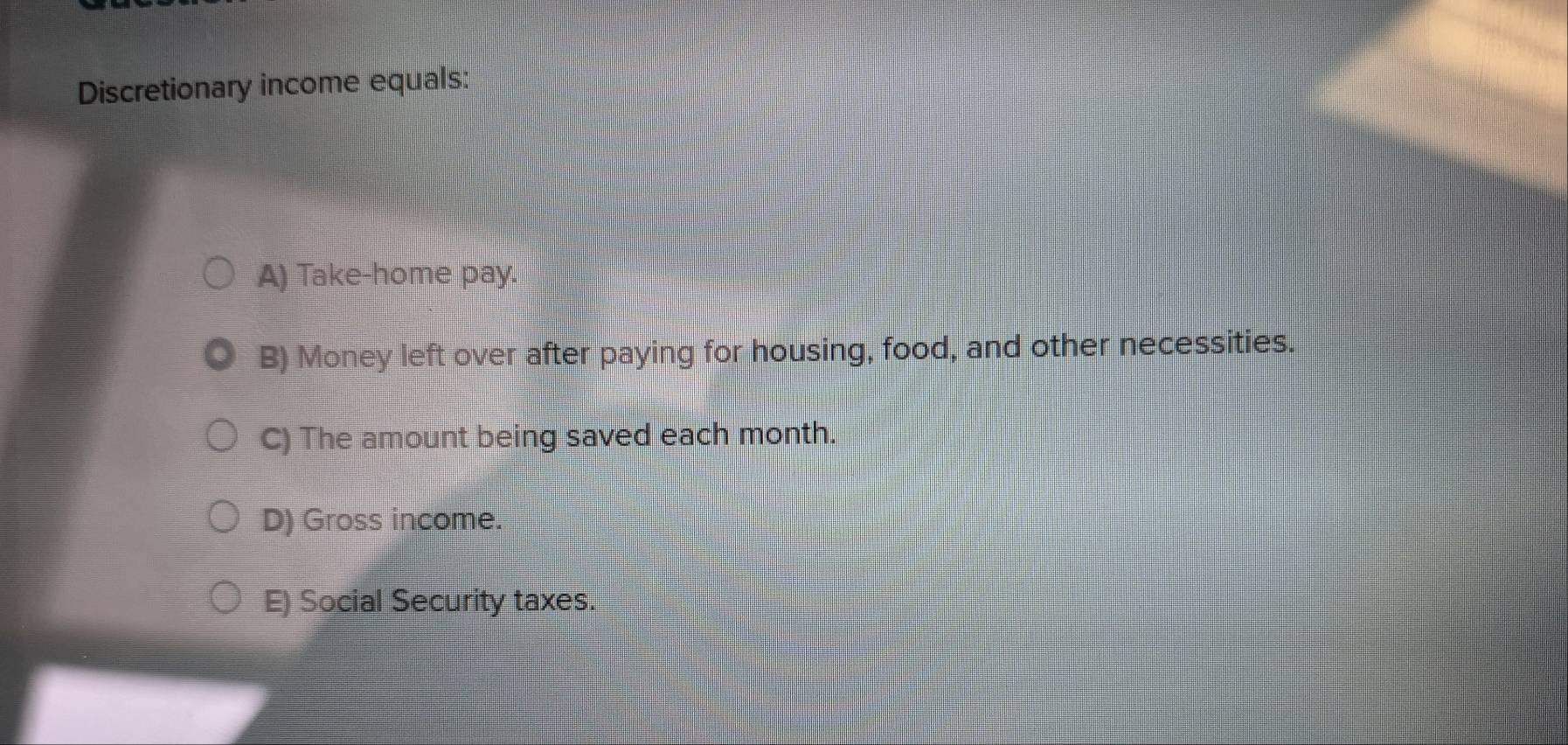 Solved: Discretionary income equals: A) Take-home pay. B) Money left ...