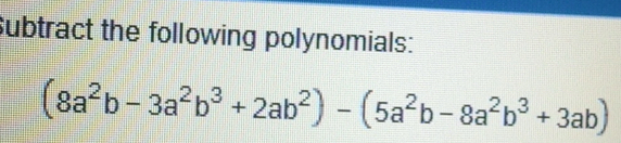 Solved: subtract the following polynomials: (8a^2b-3a^2b^3+2ab^2)-(5a ...