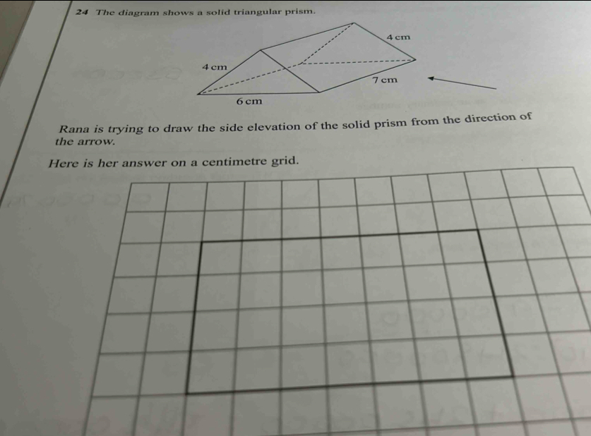 Solved: The diagram shows a solid triangular prism. Rana is trying to draw the side elevation of ...
