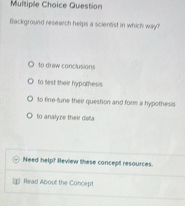 Solved: Question Background research helps a scientist in which way? to ...