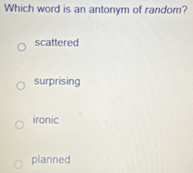Solved: Which word is an antonym of random? scattered surprising ironic ...