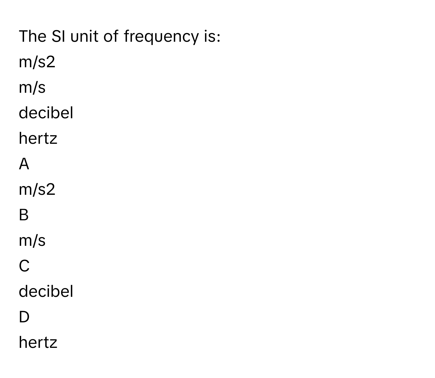 Solved: The SI unit of frequency is: m/s2 m/s decibel hertz A m/s2 B m ...