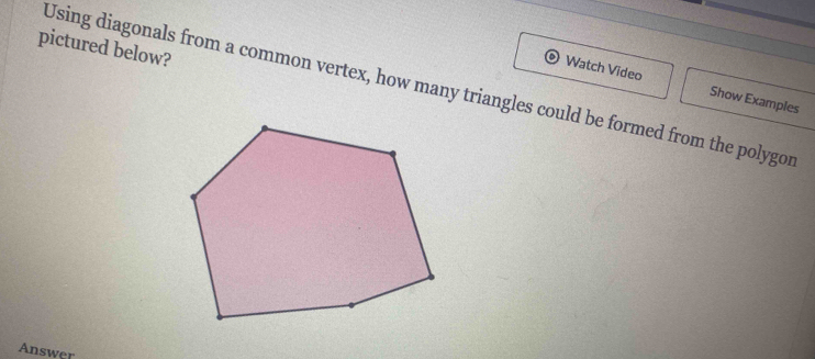 Solved: pictured below? Using diagonals from a common vertex, how many triangles could be formed ...