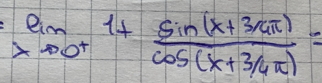 Risolto:limlimits _xto 0^+1+ (sin (x+3/4π ))/cos (x+3/4π ) =