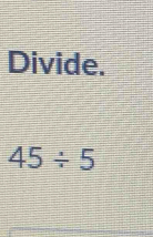Solved: Divide. 45/ 5 [Math]