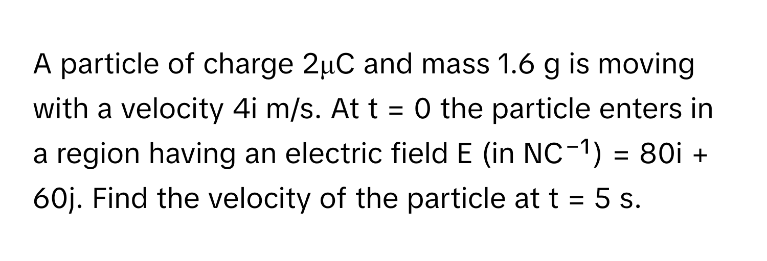 Solved: A particle of charge 2μC and mass 1.6 g is moving with a ...