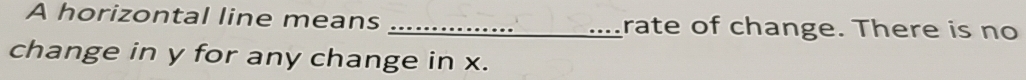 Solved: A horizontal line means _rate of change. There is no change in ...