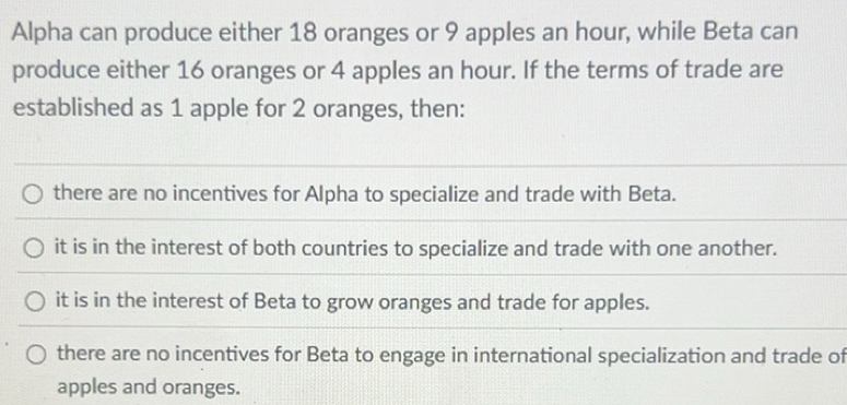 Solved: Alpha can produce either 18 oranges or 9 apples an hour, while ...