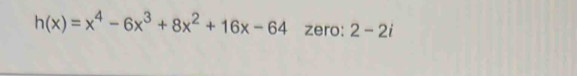 h(x)=x^4-6x^3+8x^2+16x-64 zero: 2-2i [Math]