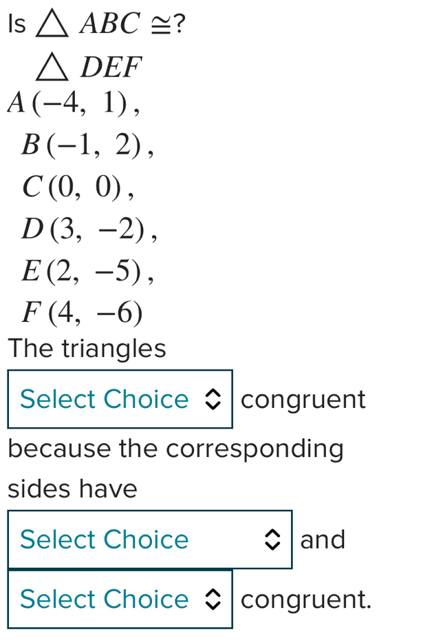 Solved: Is ABC≌ ? DEF A(-4,1), B(-1,2), C(0,0), D(3,-2), E(2,-5), F(4 ...