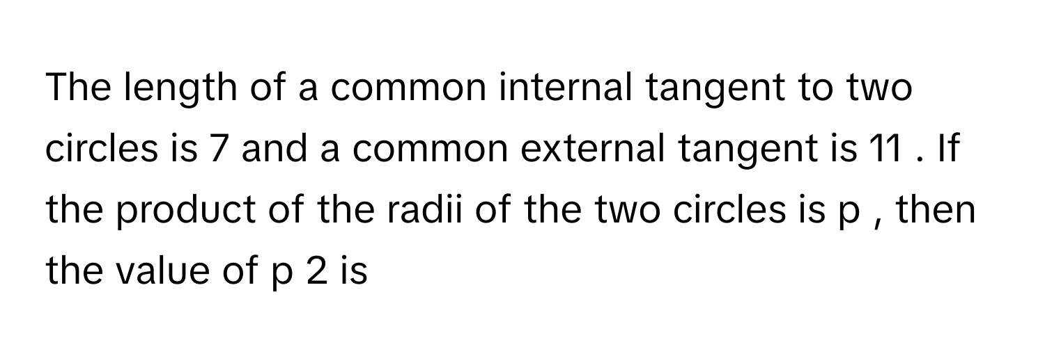 Solved: The length of a common internal tangent to two circles is 7 and ...