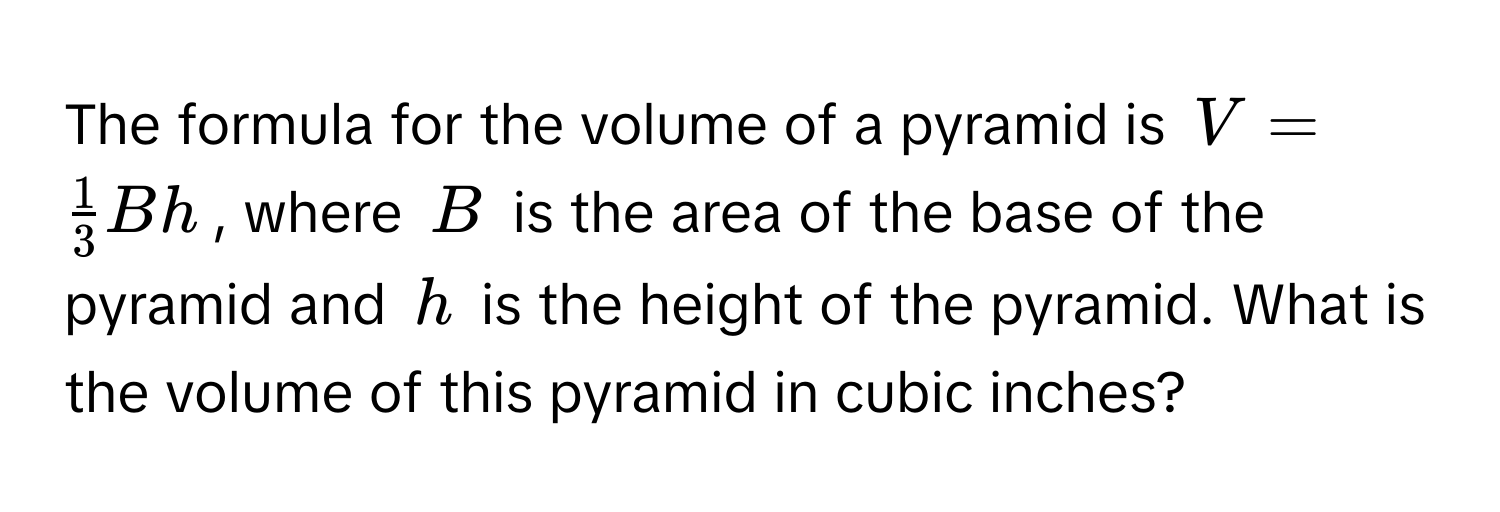 Solved: The formula for the volume of a pyramid is $V = 1/3 Bh$, where ...
