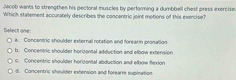 Solved: Jacob wants to strengthen his pectoral muscles by performing a ...