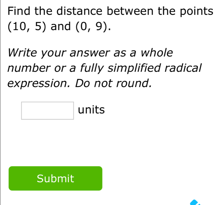 Solved: Find the distance between the points (10,5) and (0,9). Write ...