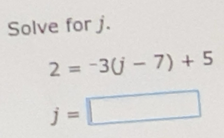 Solved: Solve for j. 2=-3(j-7)+5 j= [Math]