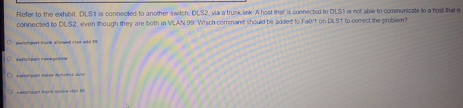 Solved: Refer to the exhibit. DLS1 is connected to another switch, DLS2, via a trunk link. A ...