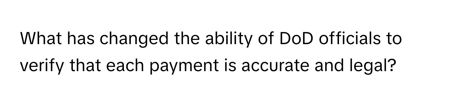 Solved: What has changed the ability of DoD officials to verify that ...