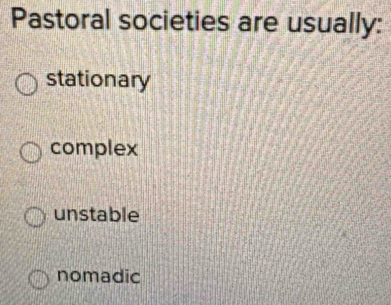 Solved: Pastoral societies are usually: stationary complex unstable ...
