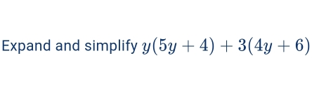 Solved: Expand and simplify y(5y+4)+3(4y+6) [Math]
