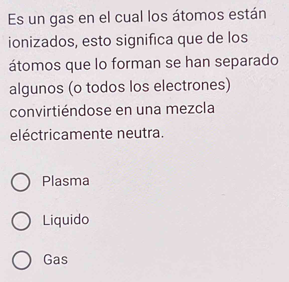 Resuelto:Es un gas en el cual los átomos están ionizados, esto ...