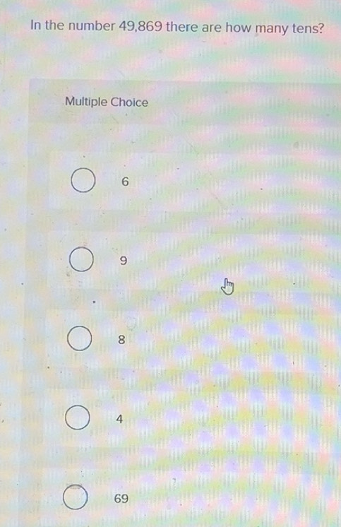 Solved: In the number 49,869 there are how many tens? Multiple Choice 6 ...