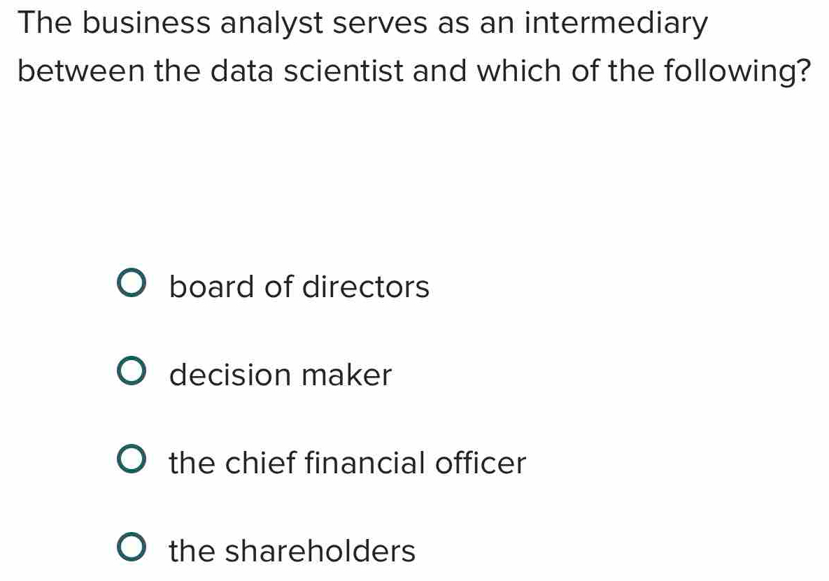 Solved: The business analyst serves as an intermediary between the data ...