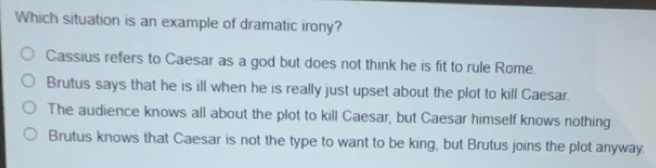 Gelöst:Which situation is an example of dramatic irony? Cassius refers ...