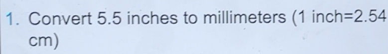 Solved: Convert 5.5 inches to millimeters (1 inch =2.54 cm) [Physics]