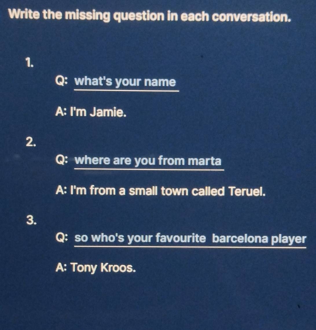 Giải quyết:Write the missing question in each conversation. 1. what's ...