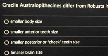 Solved: Gracile Australopithecines differ from Robusts in smaller body ...