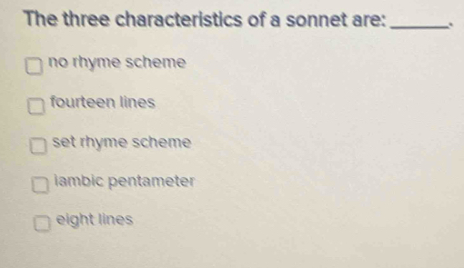 Solved: The three characteristics of a sonnet are:_ no rhyme scheme ...