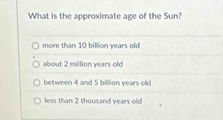 Solved: What is the approximate age of the Sun? more than 10 billion ...